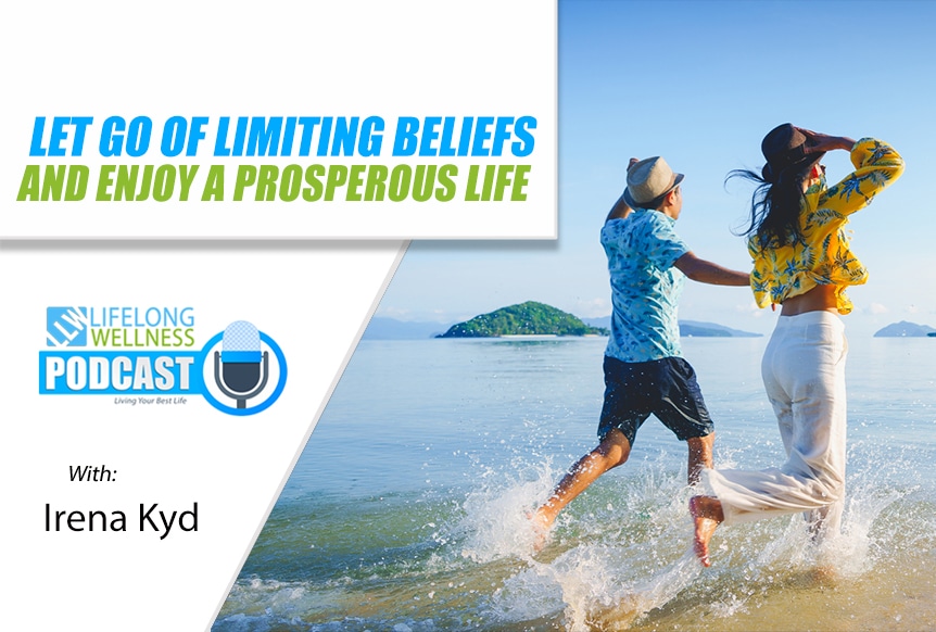 Let Go of Limiting Beliefs and Enjoy a Prosperous Life with Irena Kyd ...